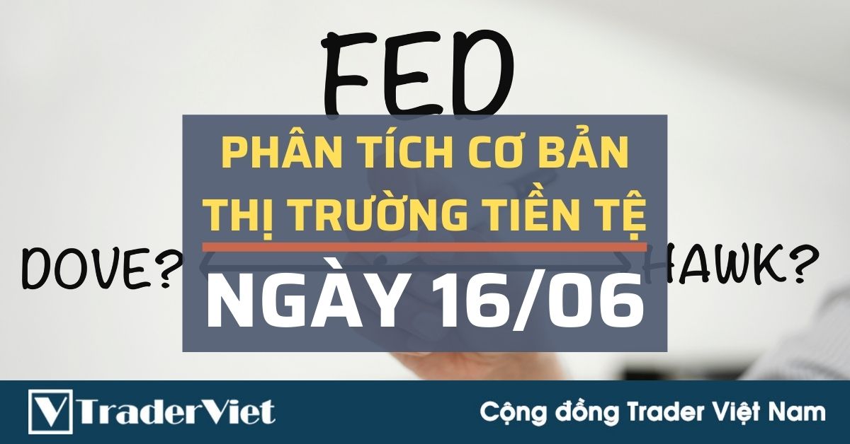 Phân tích cơ bản Forex ngày 16/06 - Chiếc FOMC cực nóng và tác động tiềm năng của nó ...