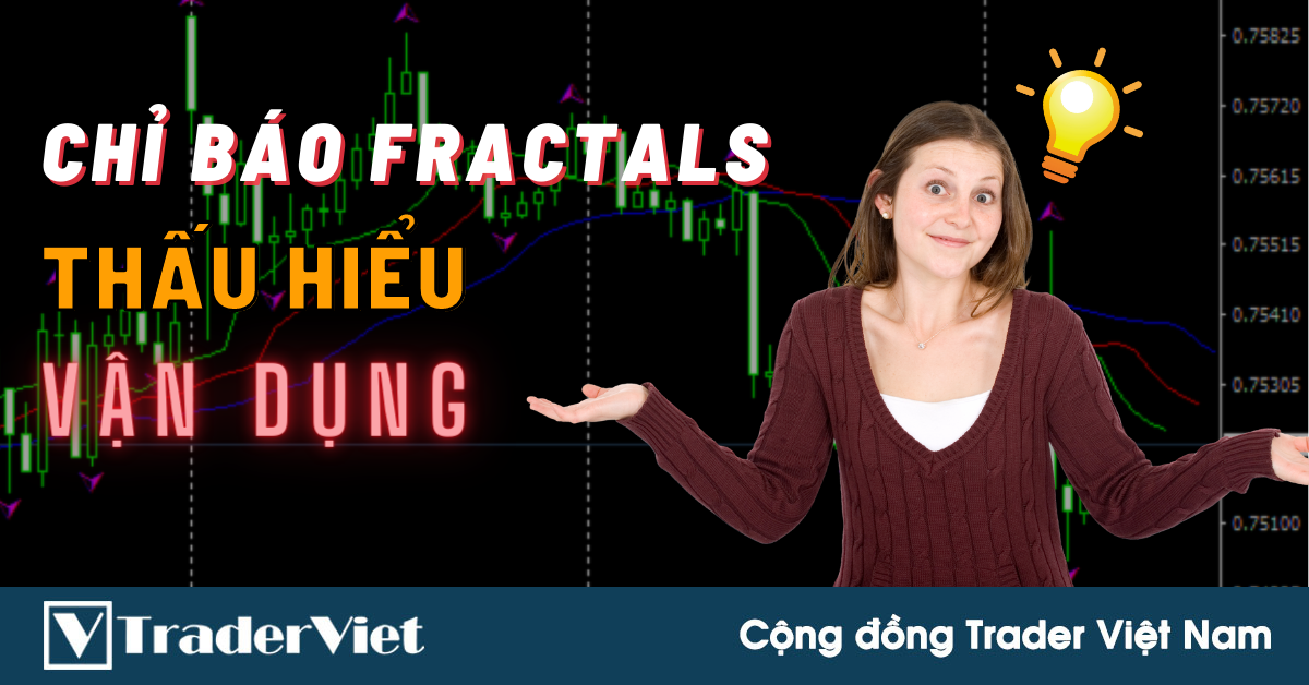 Thấu Hiểu & Vận Dụng Chỉ Báo Fractals Để Gia Tăng Lợi Nhuận | TraderViet | Cộng Đồng Trader Việt Nam
